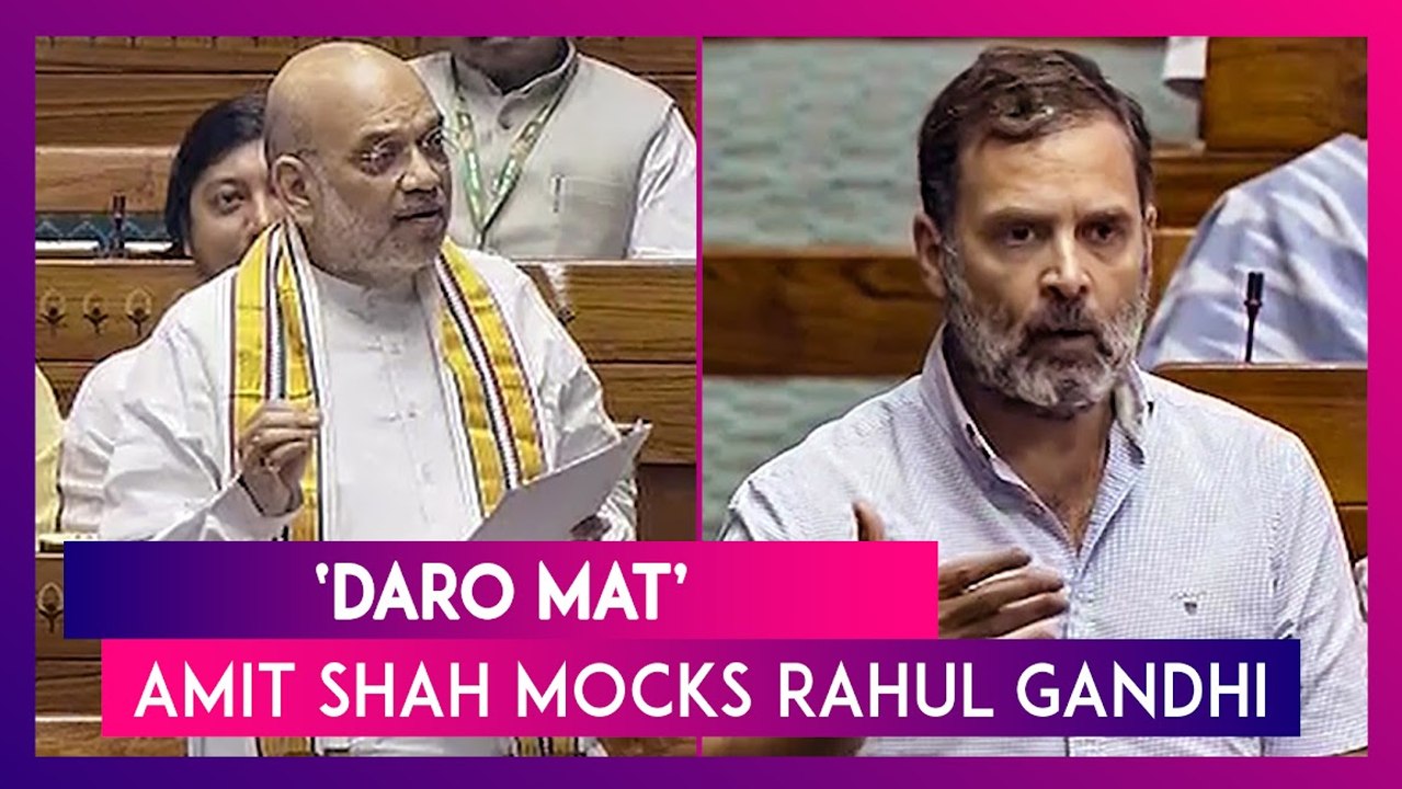 ‘Daro Mat’: Amit Shah Mocks Rahul Gandhi In Parliament After Congress ...