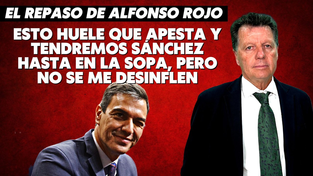 Alfonso Rojo: “Esto huele que apesta y tendremos Sánchez hasta en la ...
