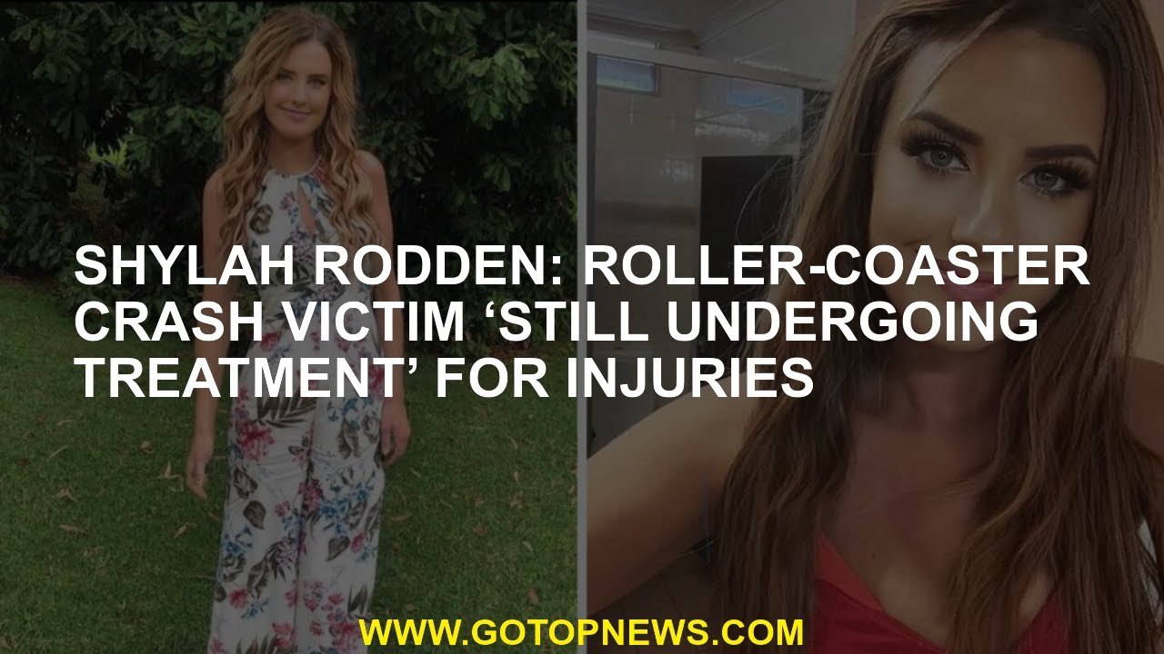 Shylah Rodden: Roller-coaster crash victim ‘still undergoing treatment ...
