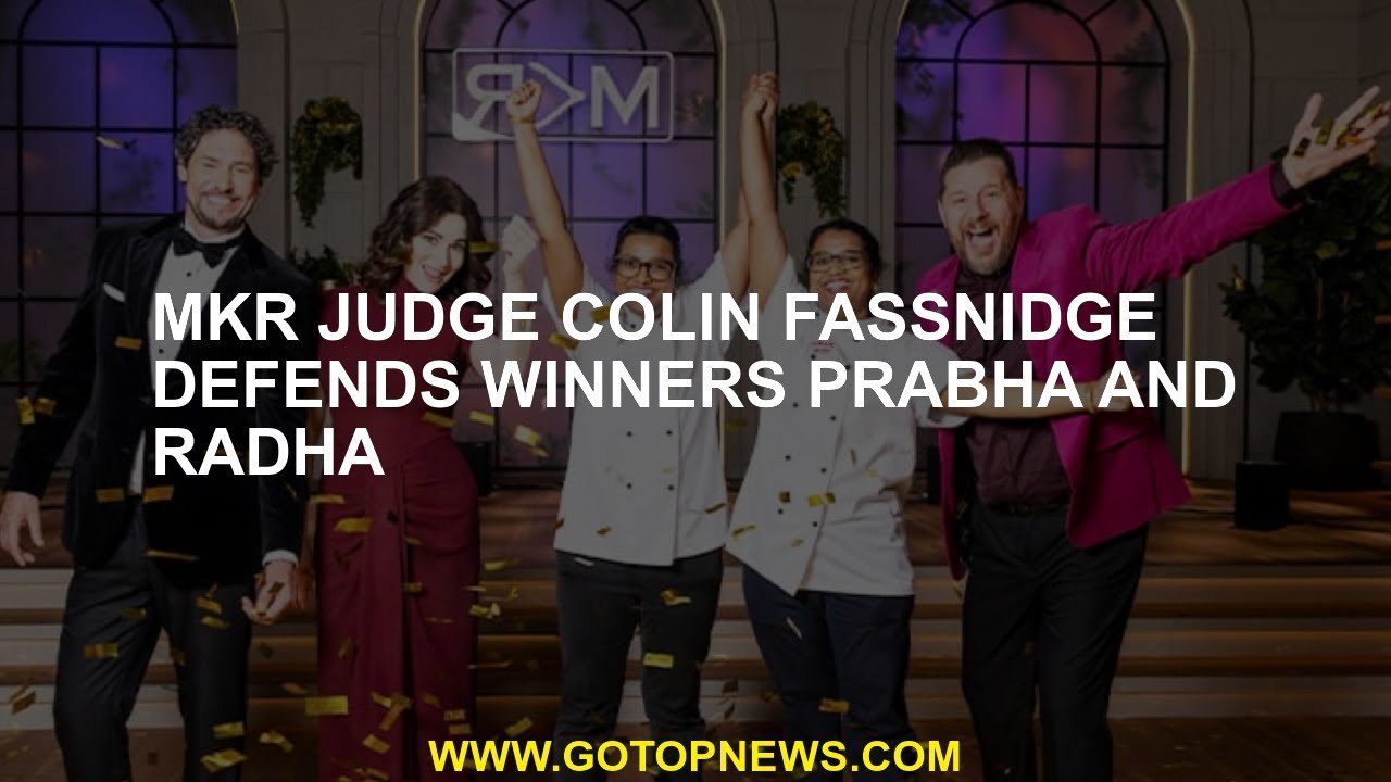 MKR judge Colin Fassnidge defends winners Prabha and Radha - video ...