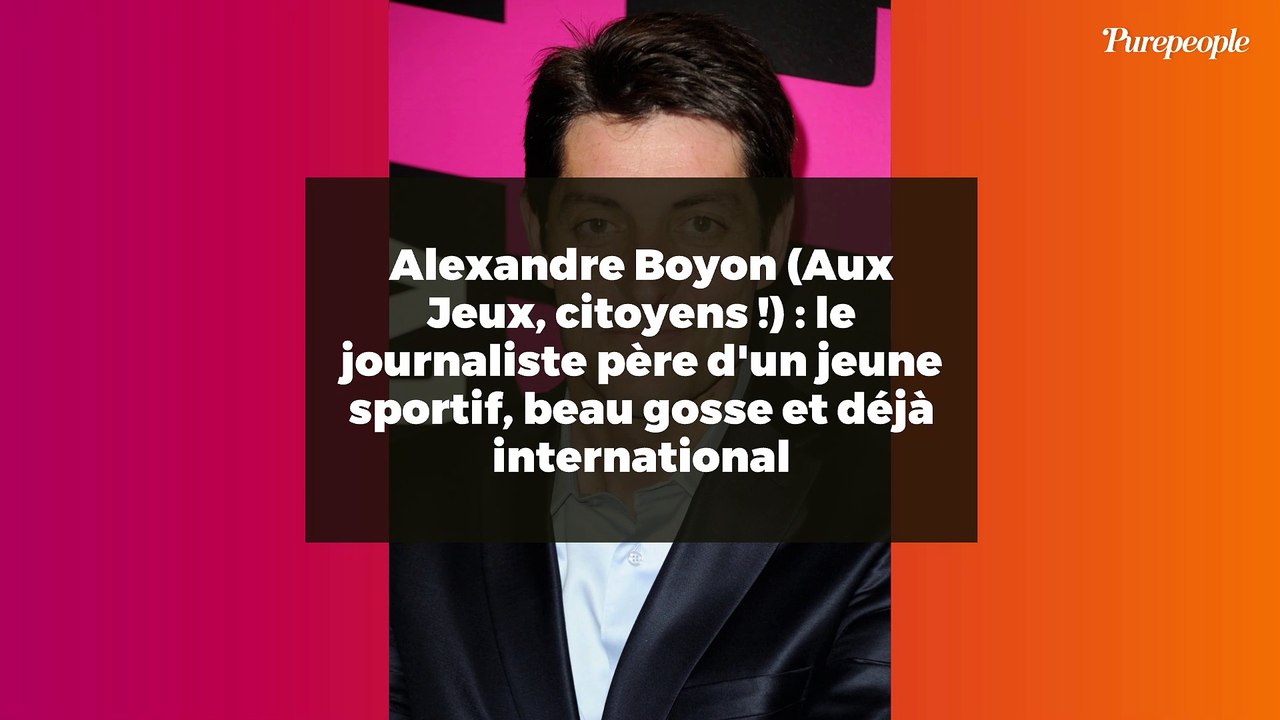 Alexandre Boyon (Aux Jeux, citoyens !) : le journaliste père d'un jeune ...