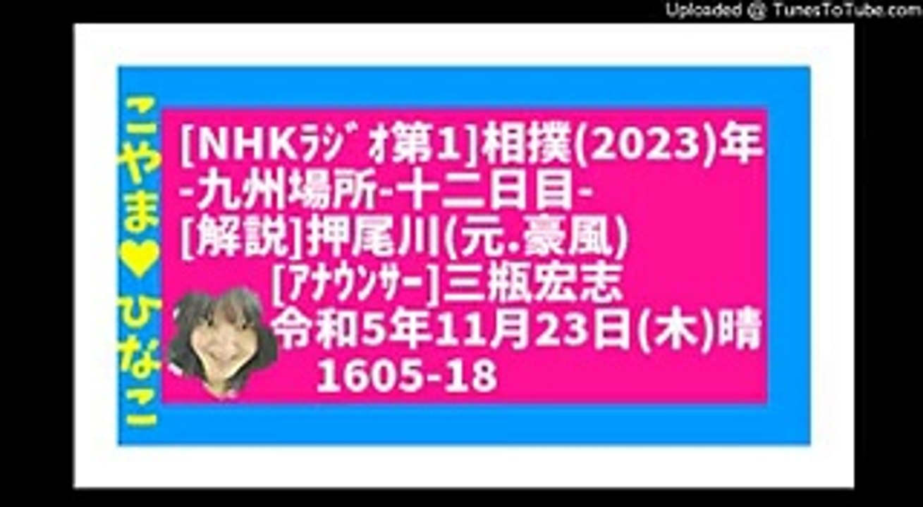 84㎆[NHKﾗｼﾞｵ第1]相撲(2023)年-九州場所-十二日目-[解説]押尾川(元.豪風)[ｱﾅｳﾝｻｰ]三瓶宏志令和5年11月23日(木)晴1605-18 - 動画 Dailymotion