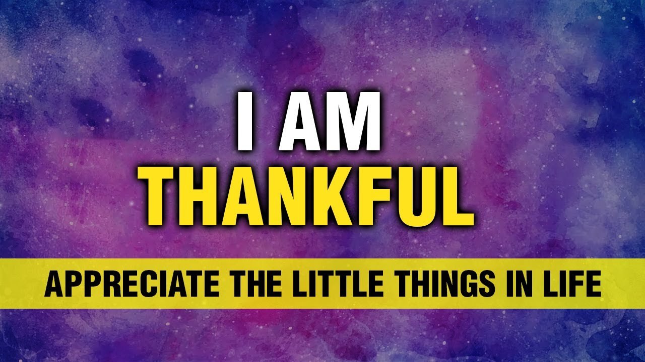 Appreciate the Little Things in Life | I Am Thankful Affirmations ...