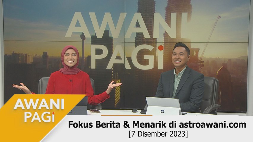 AWANI Pagi: Berita tumpuan & menarik di astroawani.com [7 Disember 2023 ...