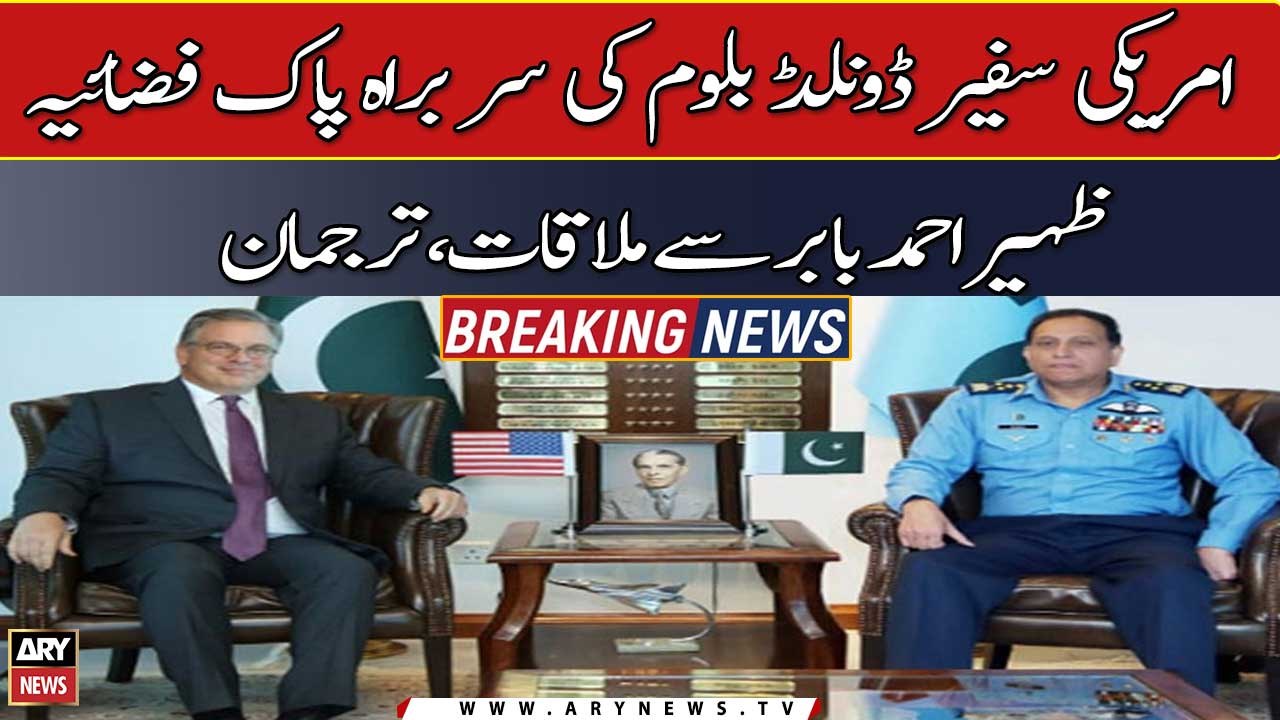 American Diplomat Donald Bloom meets Air Chief Zaheer Ahmed Babar ...