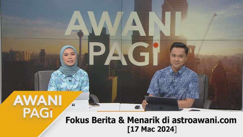 AWANI Pagi: Berita tumpuan & menarik di astroawani.com [17 Mac 2024 ...