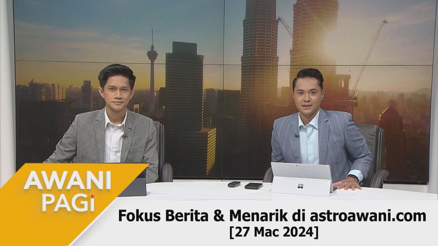 AWANI Pagi: Berita tumpuan & menarik di astroawani.com [27 Mac 2024 ...