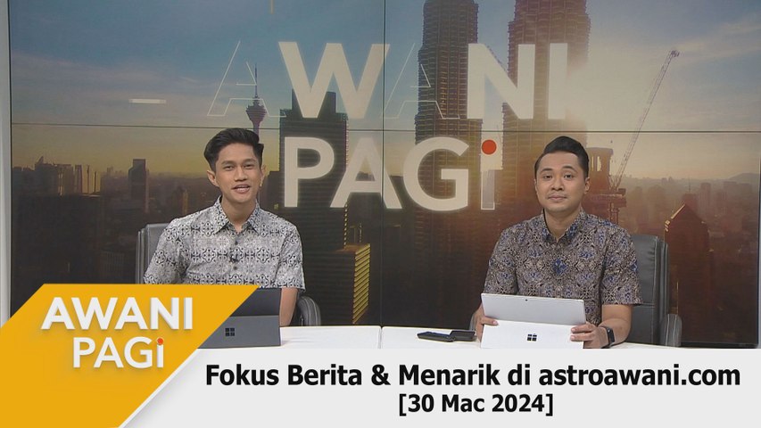 AWANI Pagi: Berita tumpuan & menarik di astroawani.com [30 Mac 2024 ...