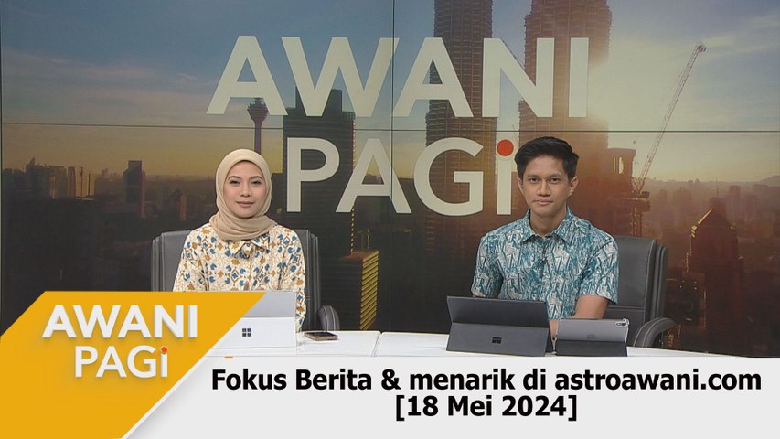 AWANI Pagi: Berita tumpuan & menarik di astroawani.com [18 Mei 2024 ...