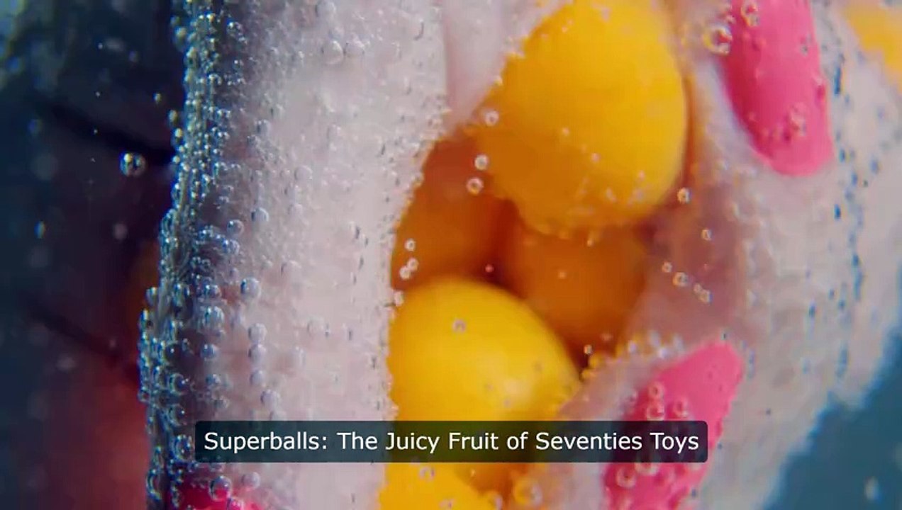 Superballs: The Juicy Fruit of Seventies Toys - video Dailymotion
