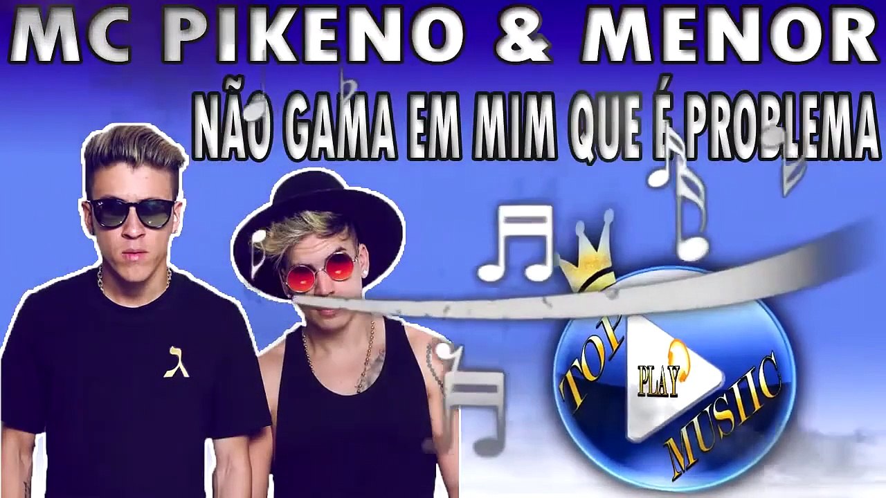MC PIKENO E MENOR - NÃO GAMA EM MIM QUE É PROBLEMA ♪(LETRA+DOWNLOAD ...
