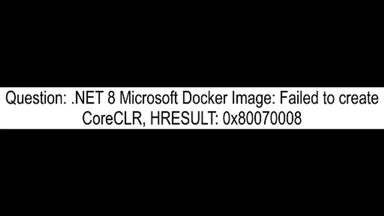 .NET 8 Microsoft Docker Image Failed to create CoreCLR, HRESULT 0x80070008 - video Dailymotion