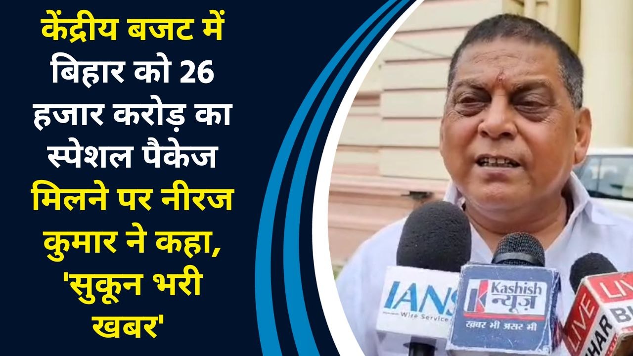 Budget में Bihar को 26 हजार करोड़ का स्पेशल पैकेज मिलने पर Neeraj Kumar ने कहा, 'सुकून भरी खबर ...