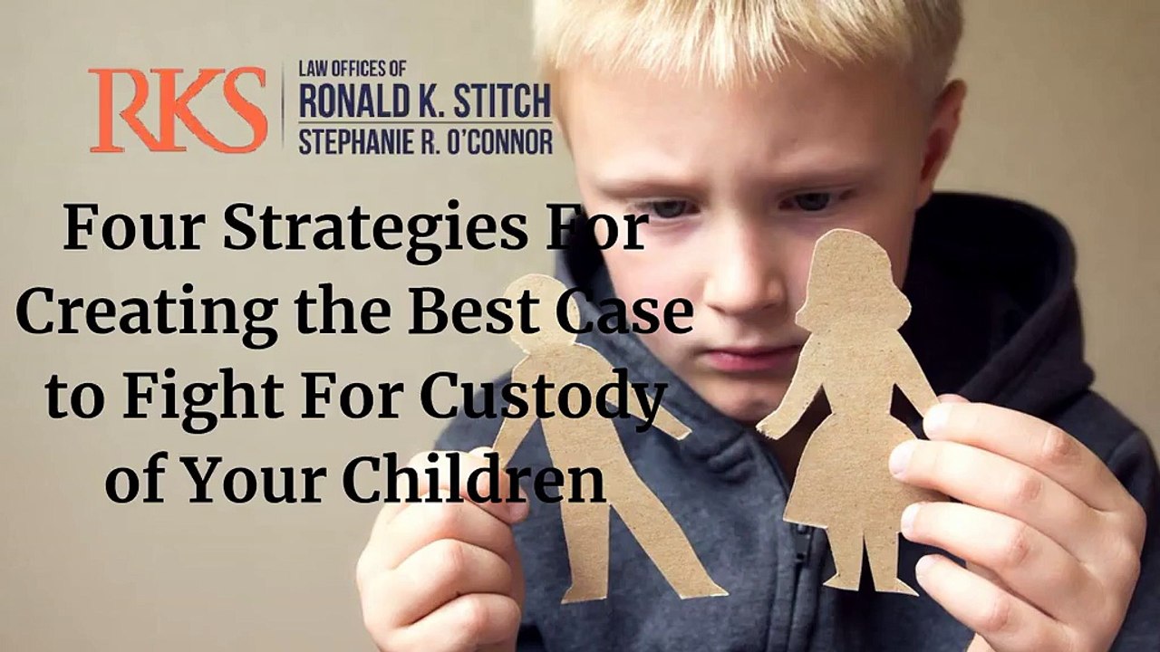 Four Strategies For Creating the Best Case to Fight For Custody of Your ...
