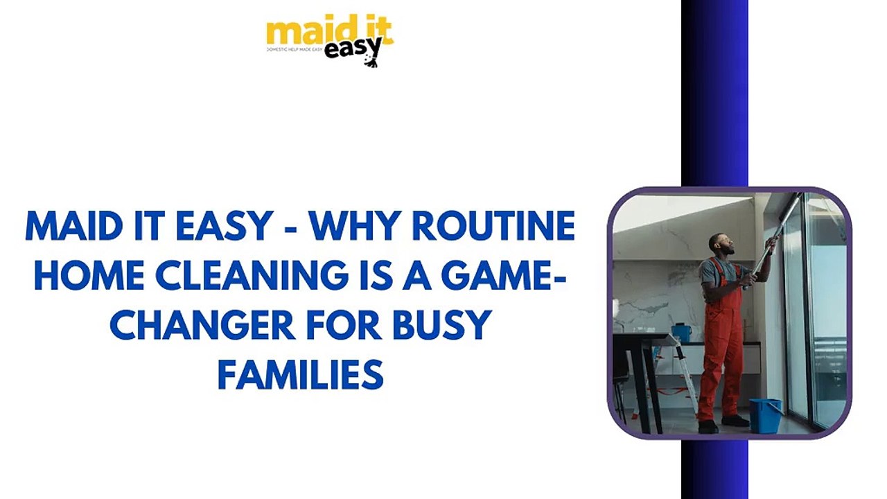 Maid It Easy - Why Routine Home Cleaning is a Game-Changer for Busy ...