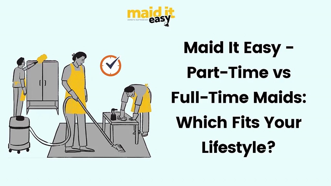 Maid It Easy - Part-Time vs Full-Time Maids: Which Fits Your Lifestyle ...