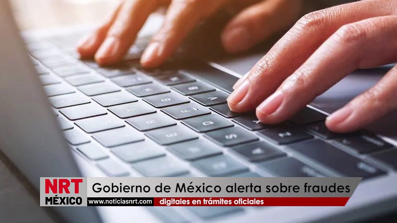 Gobierno de México alerta sobre fraudes digitales en trámites oficiales ...