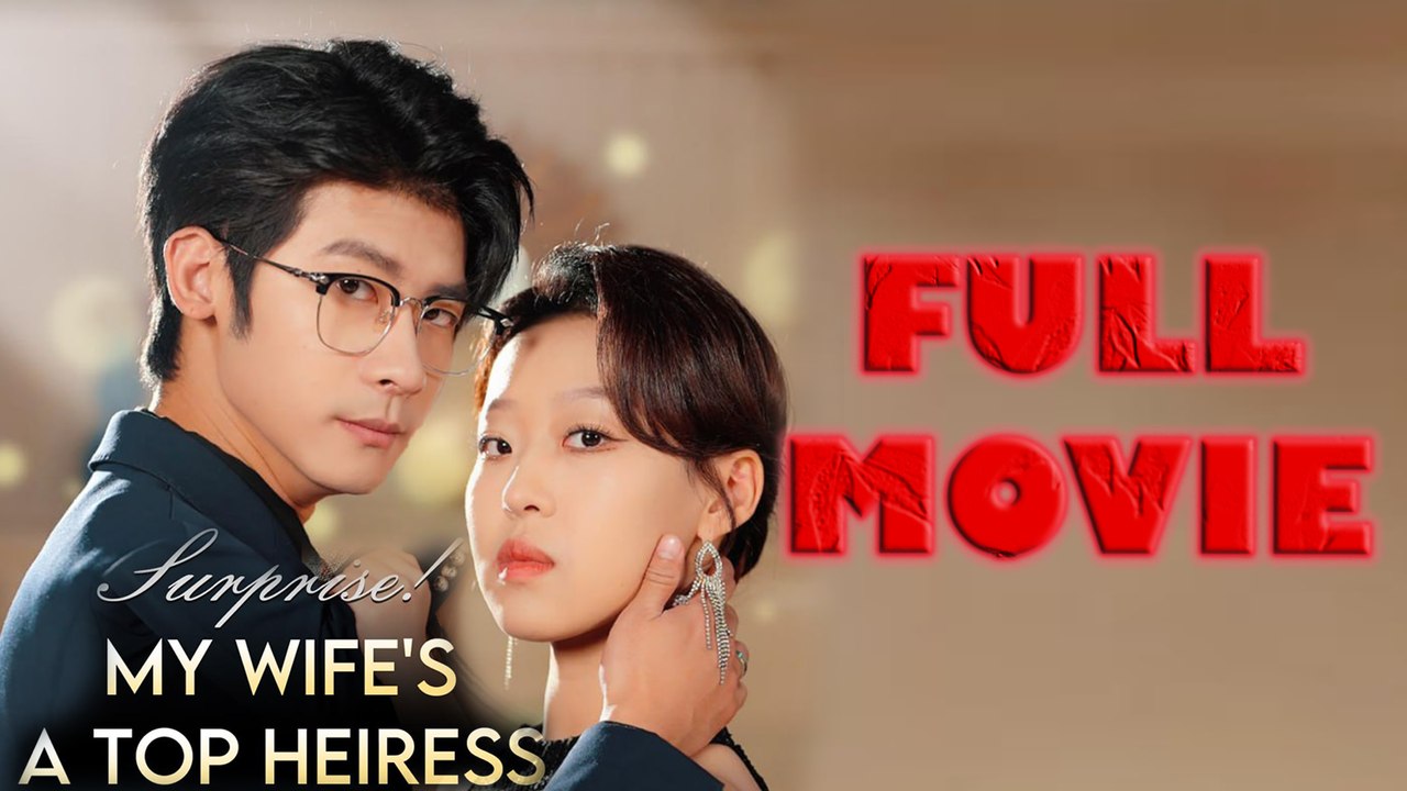 Surprise My Wife Is A Top Heiress Full Movie - video Dailymotion