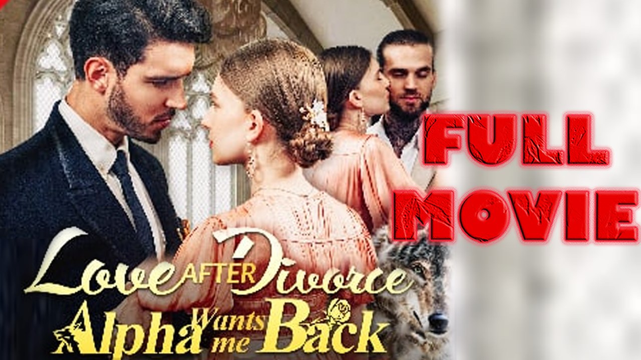 Love After Divorce, Alpha Wants Me Back Full Movie - video Dailymotion