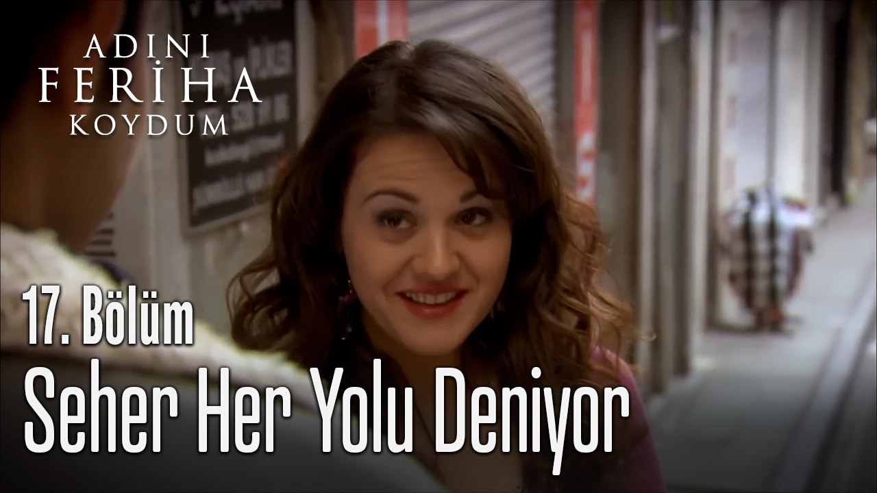 Seher Her Yolu Deniyor - Adını Feriha Koydum 17. Bölüm - Dailymotion Video