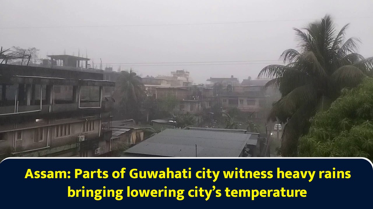 Assam: Parts of Guwahati city witness heavy rains bringing lowering ...