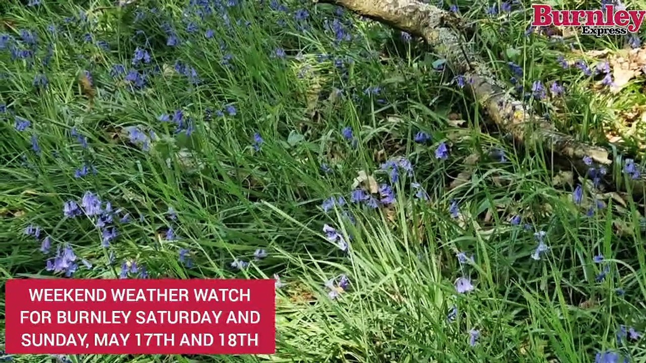 Burnley's weekend weather watch Saturday and Sunday, May 16th and 17th ...