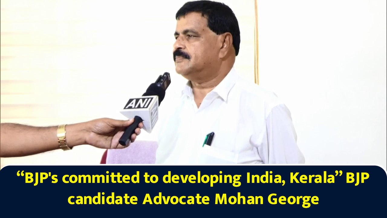 “BJP's committed to developing India, Kerala” BJP candidate Advocate ...