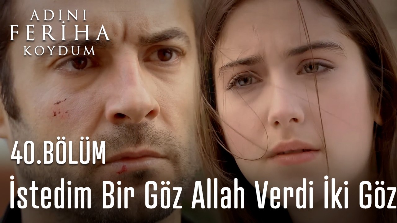 Ben İstedim Bir Göz Allah Verdi İki Göz - Adını Feriha Koydum 40. Bölüm ...