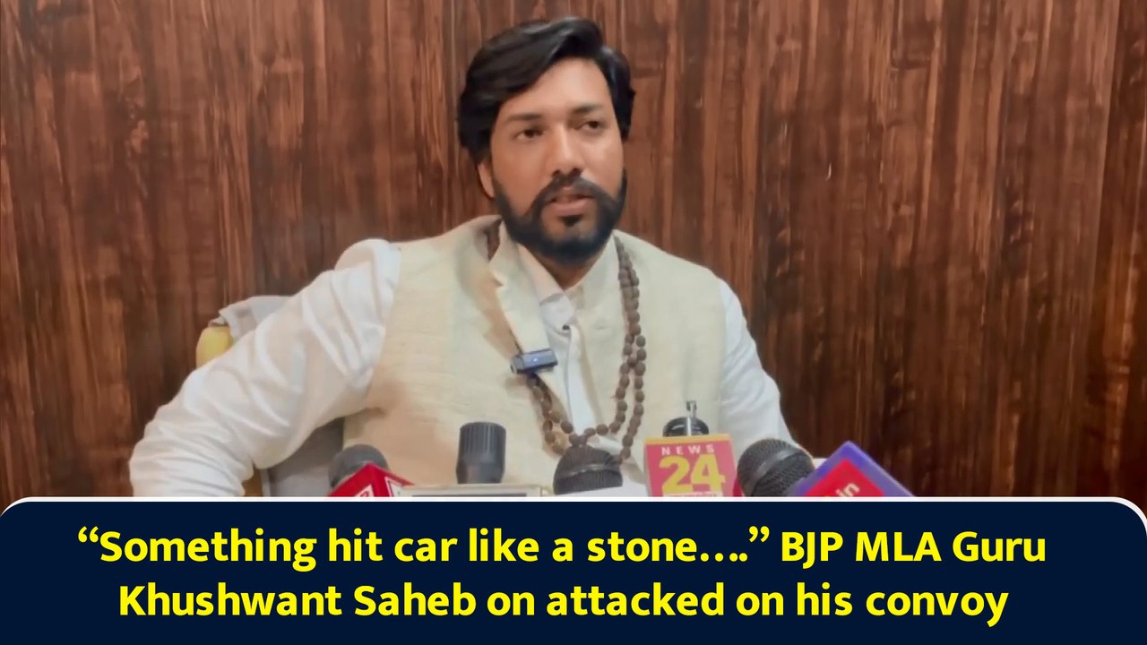 “Something hit car like a stone….” BJP MLA Guru Khushwant Saheb on ...