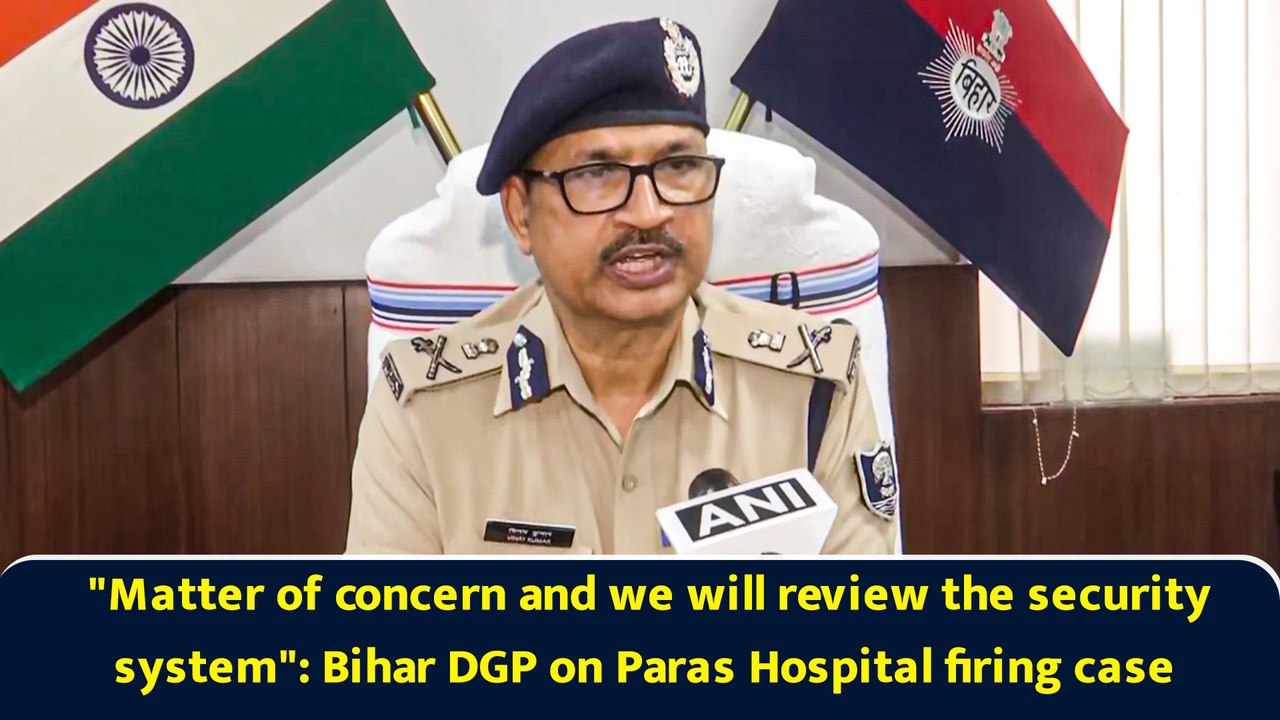 "Matter of concern and we will review the security system": Bihar DGP on Paras Hospital firing ...