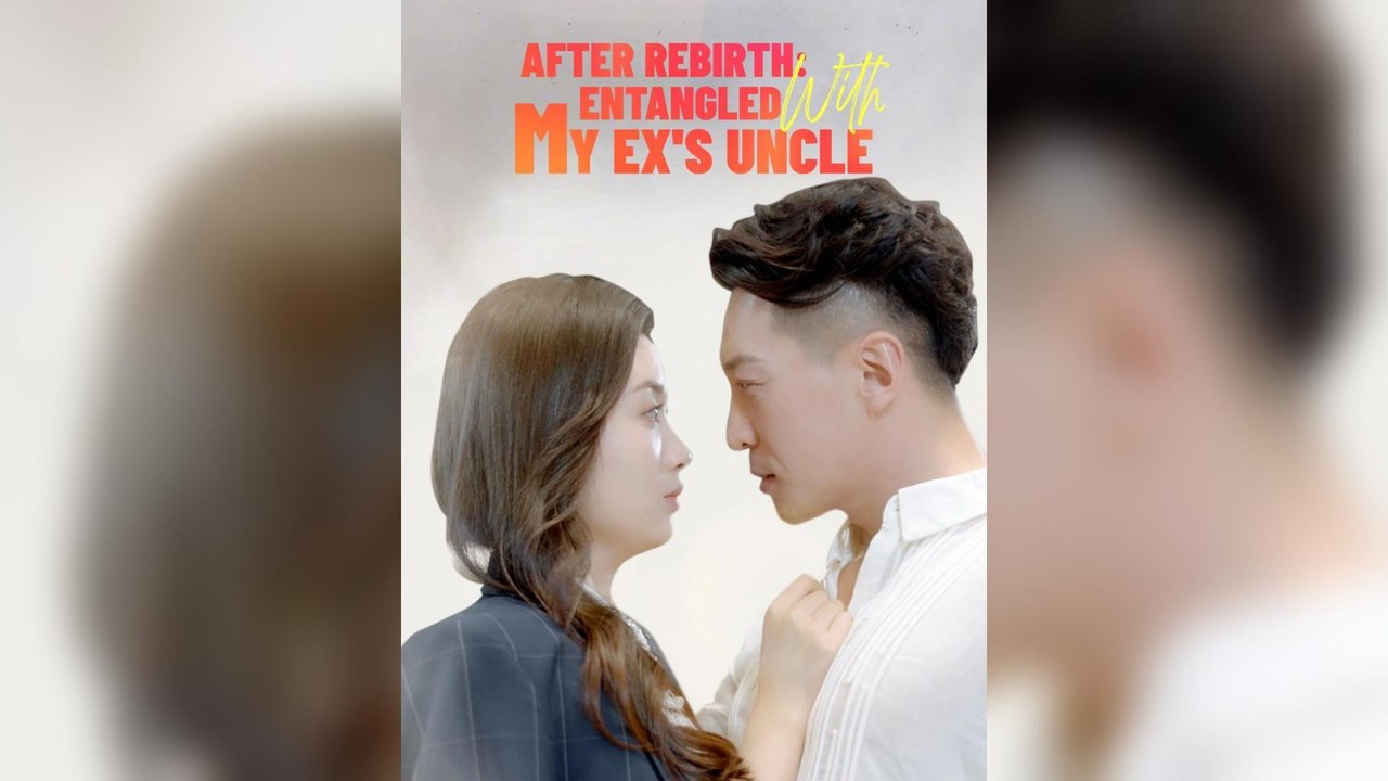 After Rebirth: Entangled With My Ex's Uncle (2025) - FULL [Eng Sub] - video Dailymotion