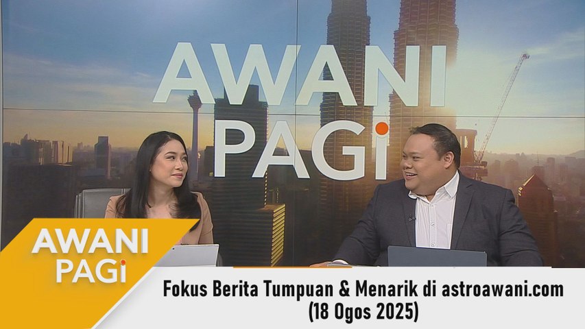 AWANI Pagi: Berita tumpuan & menarik di astroawani.com [18 Ogos 2025 ...