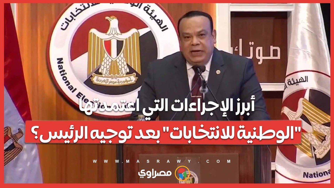 ما أبرز الإجراءات التي اعتمدتها "الوطنية للانتخابات" بعد توجيه الرئيس ...