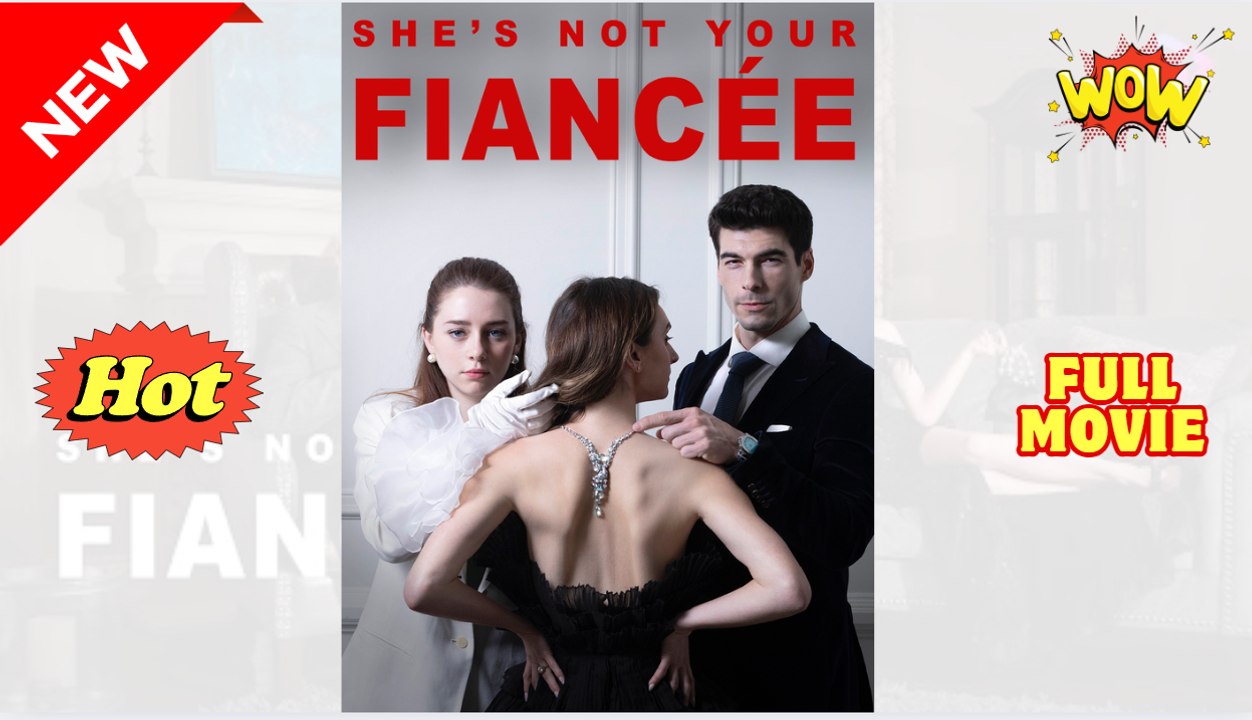 She is Not Your Fiancée Full Movie - video Dailymotion