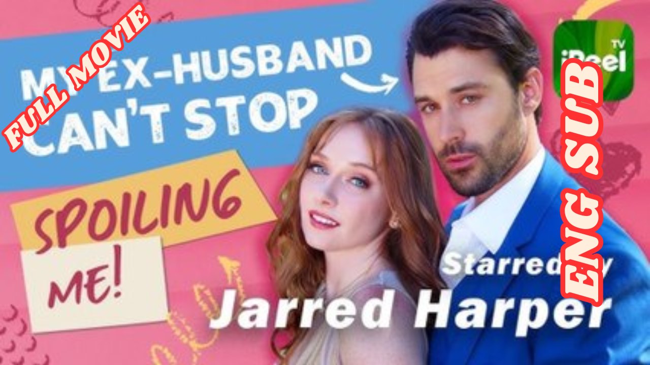 My Ex Husband Can't Stop Spoiling Me Full Movie 2026 - English ...