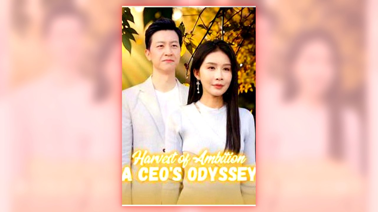 Harvest Of Ambition - A CEO's Odyssey full short drama - video Dailymotion