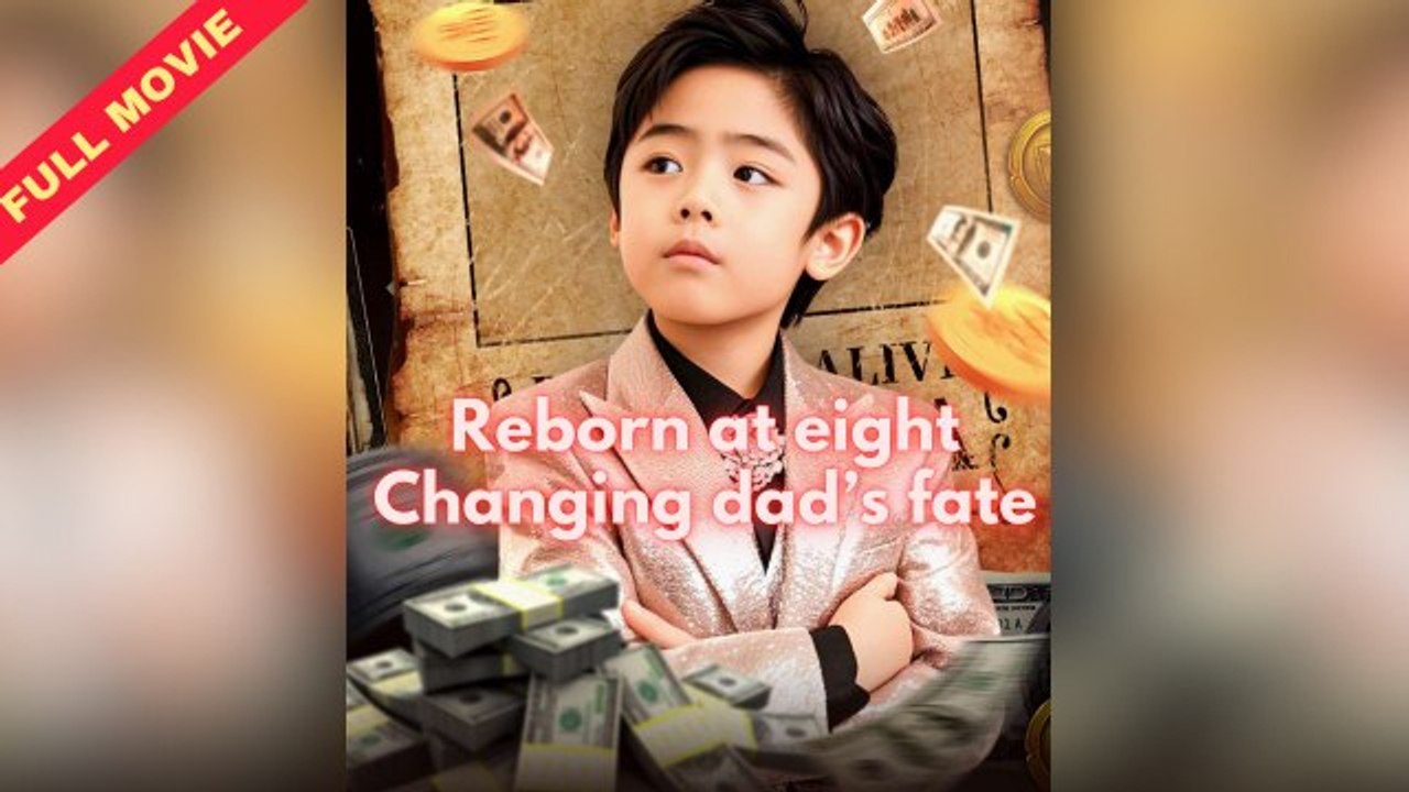 Reborn At Eight Changing Dad’s Fate - Full Movie - video Dailymotion